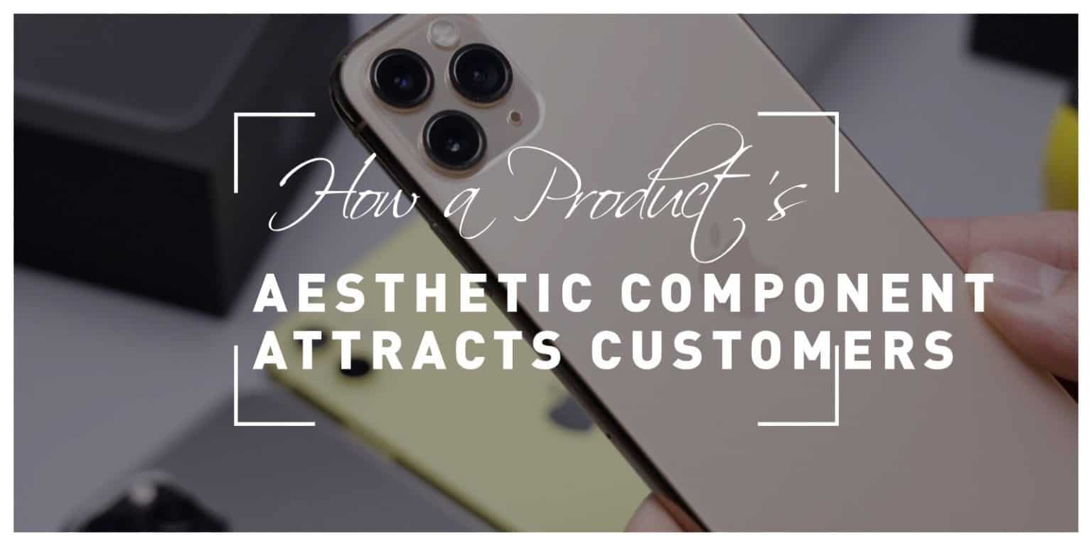 How the Aesthetic Component of a Product Attracts New Customers
