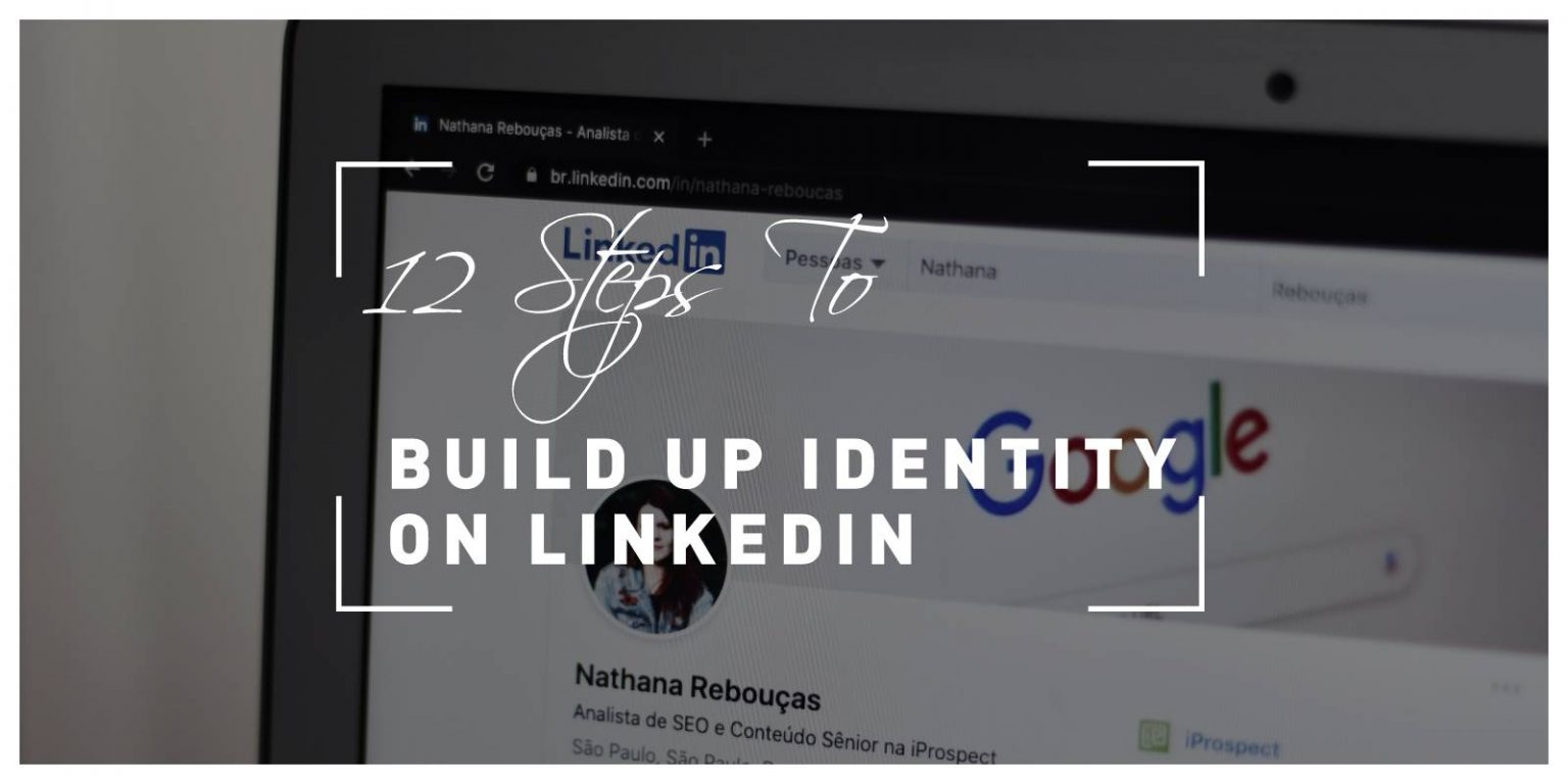 12 Steps To Build Up Your Identity On Linkedin