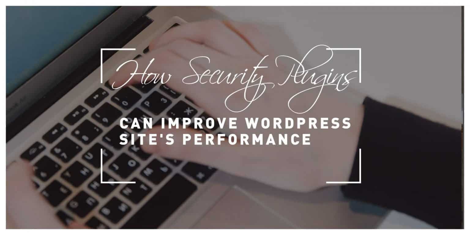 How Security Plugins Can Improve Your WordPress Site's Performance