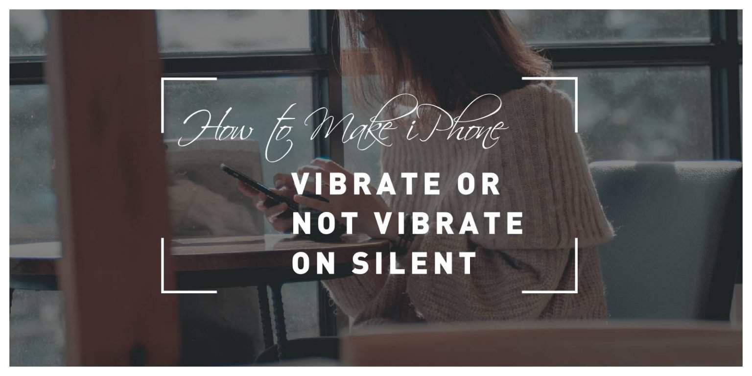 How to Make iPhone Vibrate or Not Vibrate on Silent
