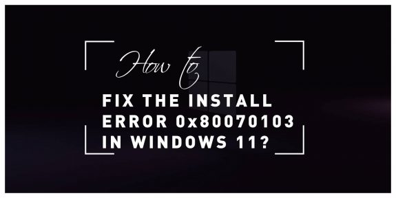 How to Fix the Install Error 0x80070103 in Windows 11?