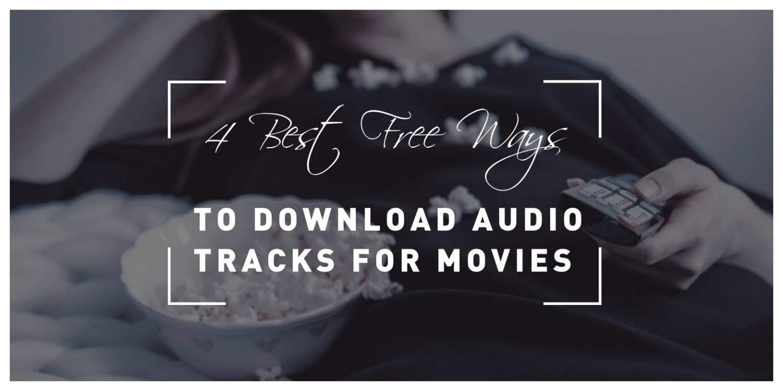 4 Best Free Ways to Download Audio Tracks for Movies