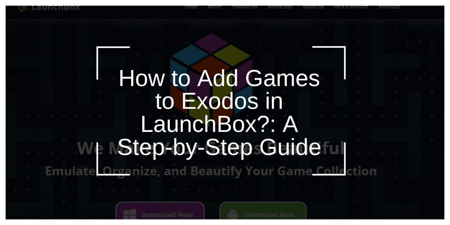 How to Add Games to Exodos in LaunchBox?