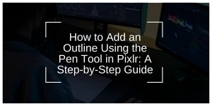How to Add an Outline Using the Pen Tool in Pixlr?