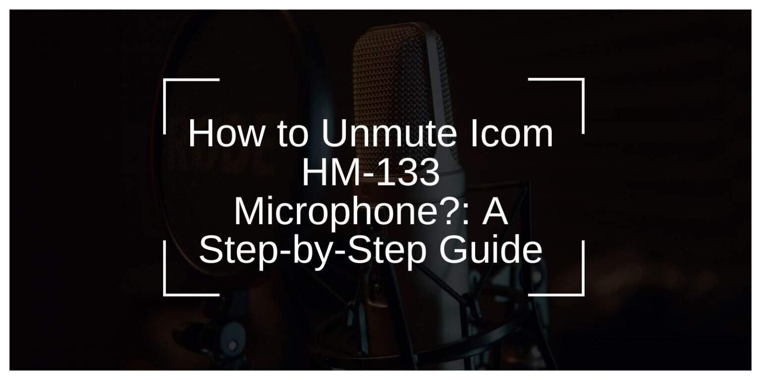 How to Unmute Icom HM-133 Microphone: A Step-by-Step Guide