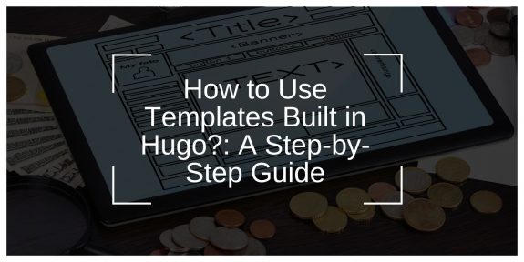 How to Use Templates Built in Hugo: A Step-by-Step Guide