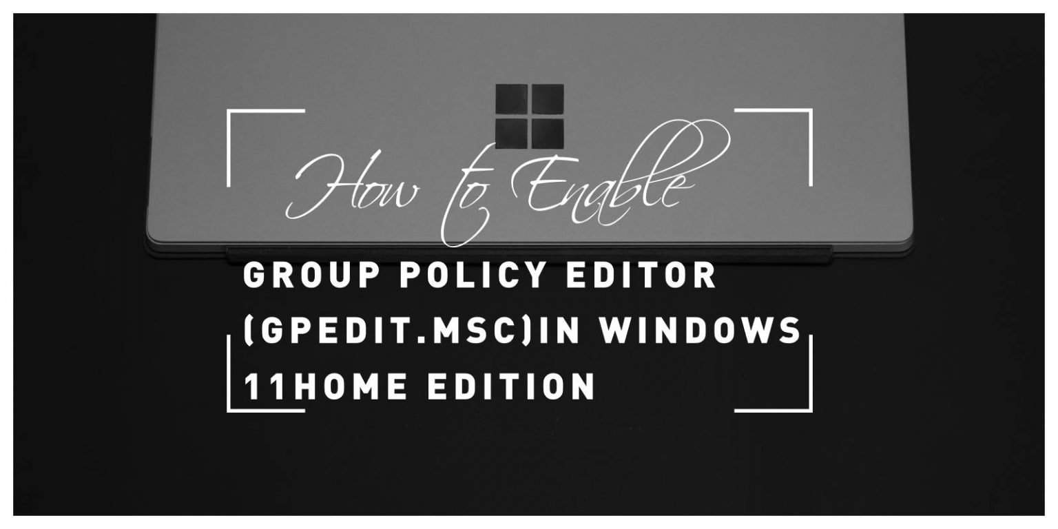 How to Enable Group Policy Editor (GPEdit.msc) in Windows 11 Home Edition