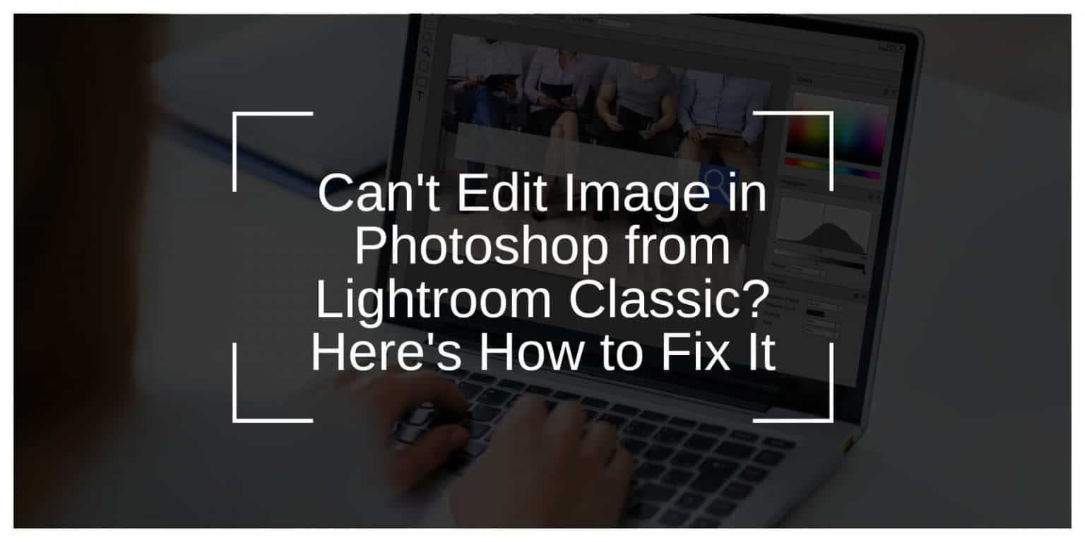 Can't Edit Image in Photoshop from Lightroom Classic? Fix It Now!