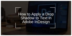 How to Apply a Drop Shadow to Text in Adobe InDesign