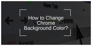 How to Change Chrome Background Color: A Complete Guide