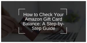 How to Check Your Amazon Gift Card Balance: A Step-by-Step Guide