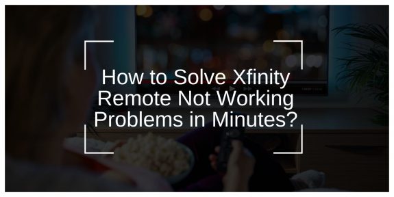 How to Solve Xfinity Remote Not Working Problems in Minutes