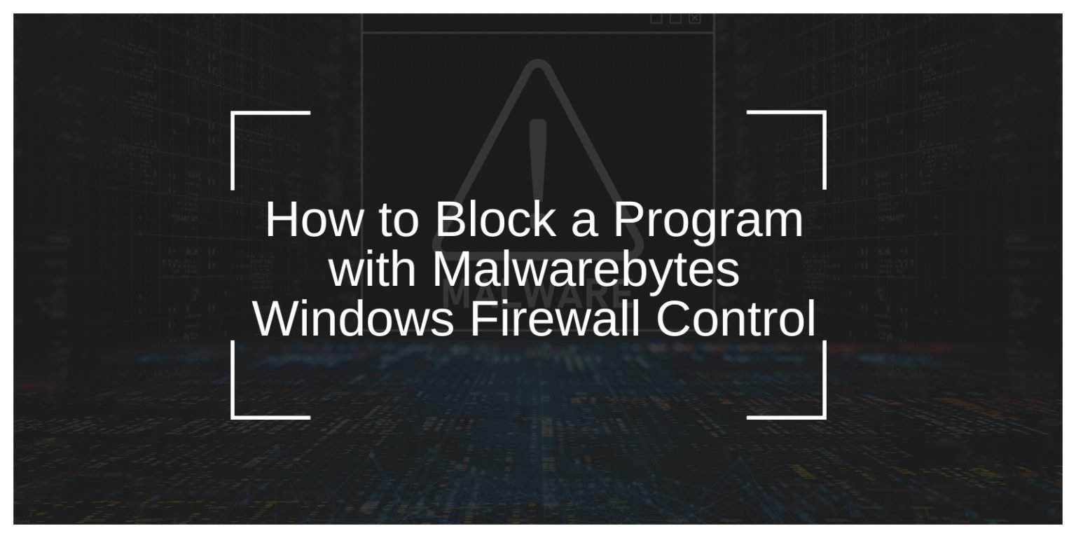 How to Block a Program with Malwarebytes Windows Firewall Control
