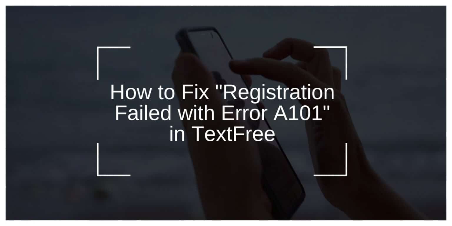 How to Fix "Registration Failed with Error A101" in TextFree