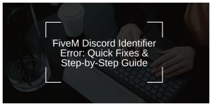 FiveM Discord Identifier Error: Quick Fixes & Step-by-Step Guide