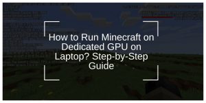 How to Run Minecraft on Dedicated GPU on Laptop?