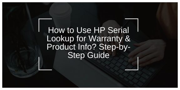 How to Use HP Serial Lookup for Warranty & Product Info?