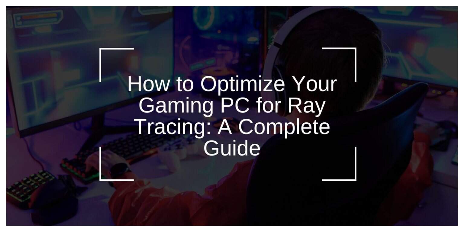 How to Optimize Your Gaming PC for Ray Tracing?