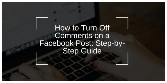 How to Turn Off Comments on a Facebook Post: Step-by-Step Guide